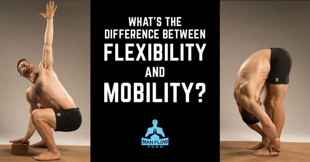Mobility Vs Flexibility: What's The Difference? - Man Flow Yoga