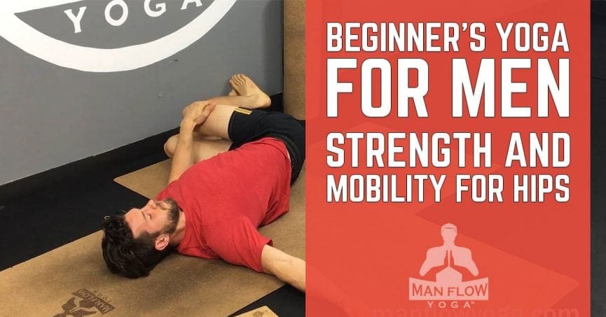 Beginner’s Yoga for Men Strength and Mobility for Hips - Man Flow Yoga