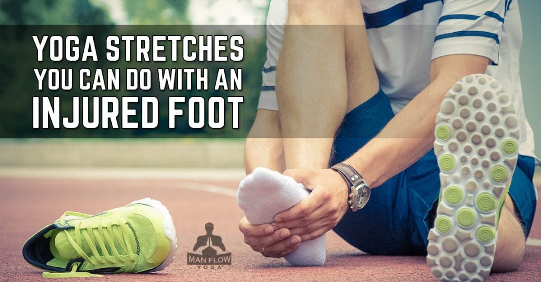Yoga Stretches You Can Do With An Injured Foot - Man Flow Yoga