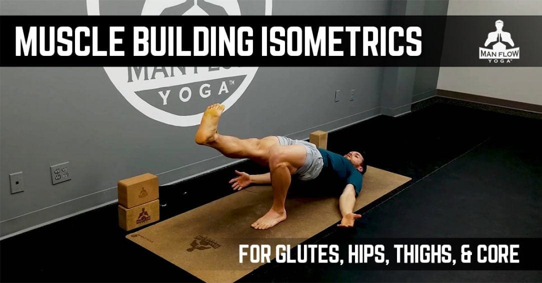 Muscle Building Isometrics for Glutes, Hips, Thighs, & Core - Man Flow Yoga