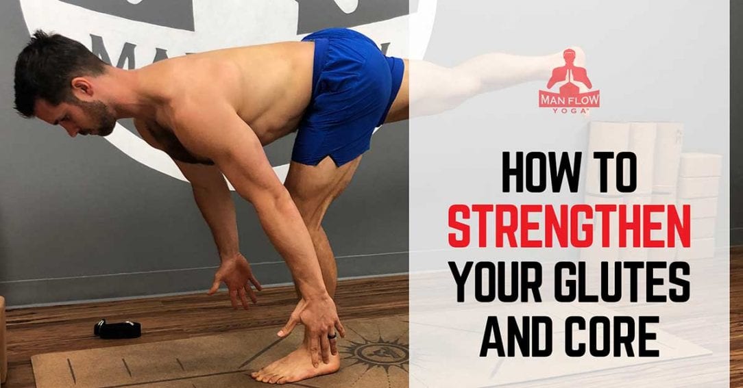 How to Strengthen Your Glutes and Core with Yoga - Man Flow Yoga