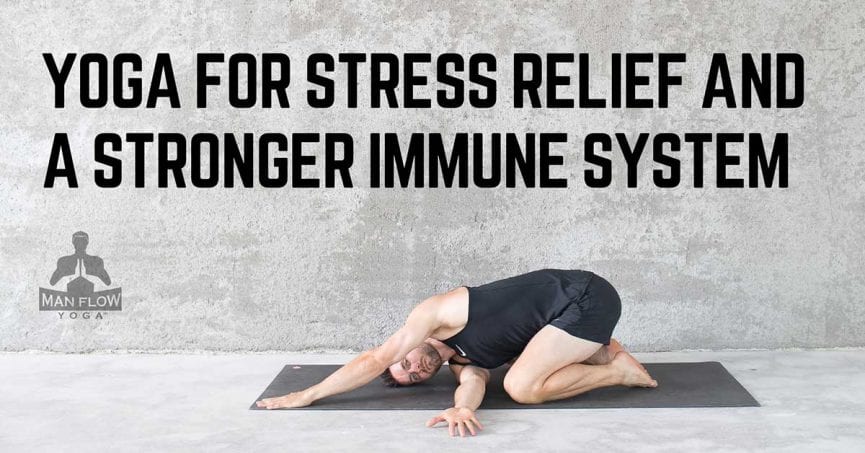 Yoga For Stress Relief: Poses and Guide - Man Flow Yoga
